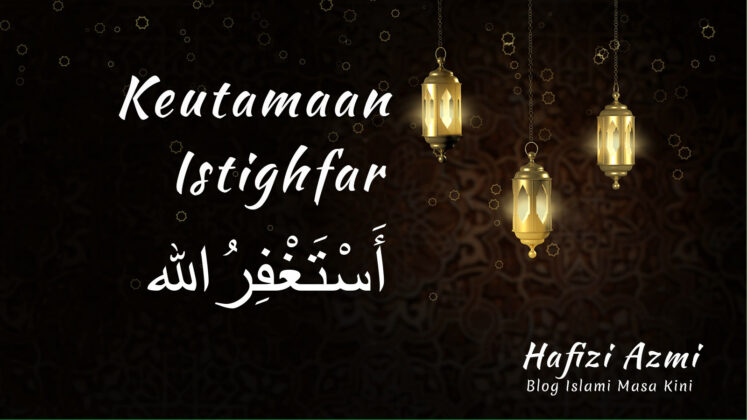 Keutamaan Istighfar Dalam Al Quran dan Hadist - Hafizi Azmi Keutamaan Istighfar Dalam Al Quran dan Hadist - Hafizi Azmi